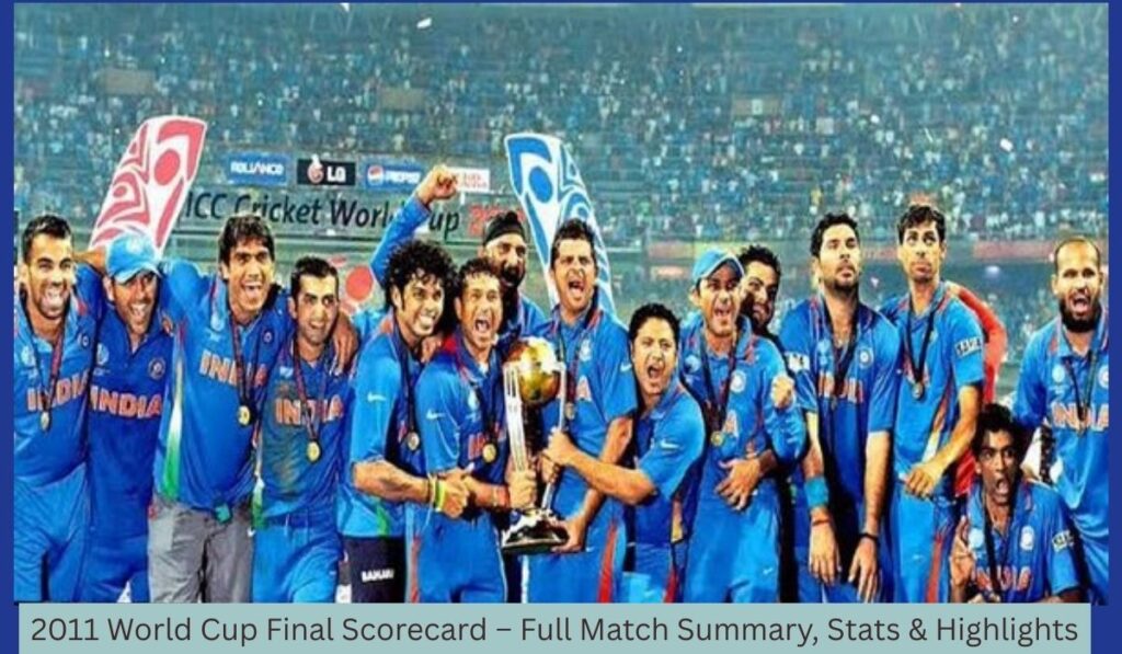 2011 World Cup Final Scorecard – Full Match Summary, Stats & Highlights